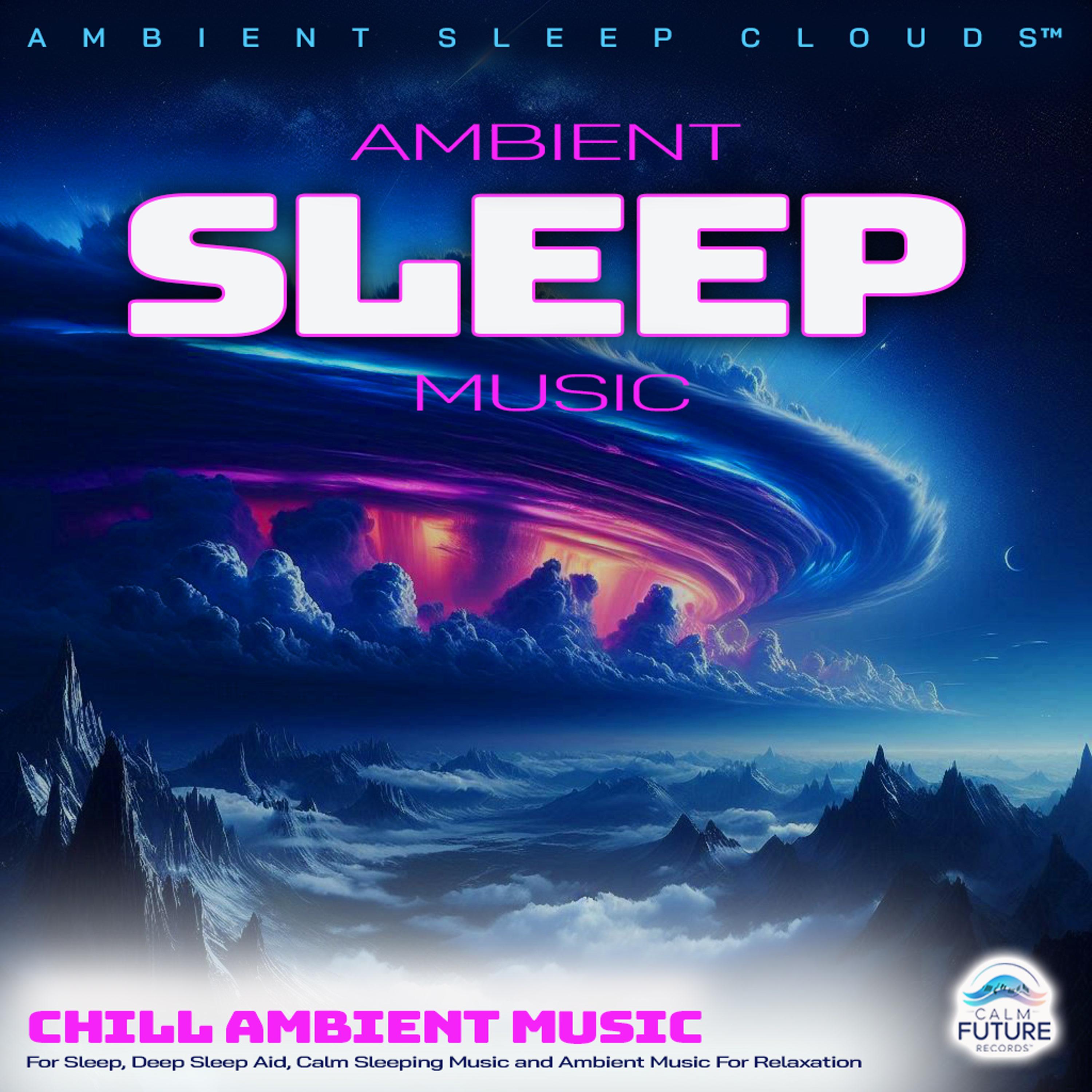 Ambient Sleep Music: Chill Ambient Music For Sleep, Deep Sleep Aid, Calm Sleeping Music and ...