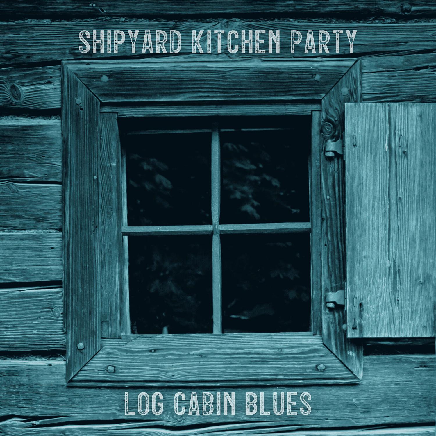 Log Cabin Blues - Shipyard Kitchen Party - 专辑 - 网易云音乐