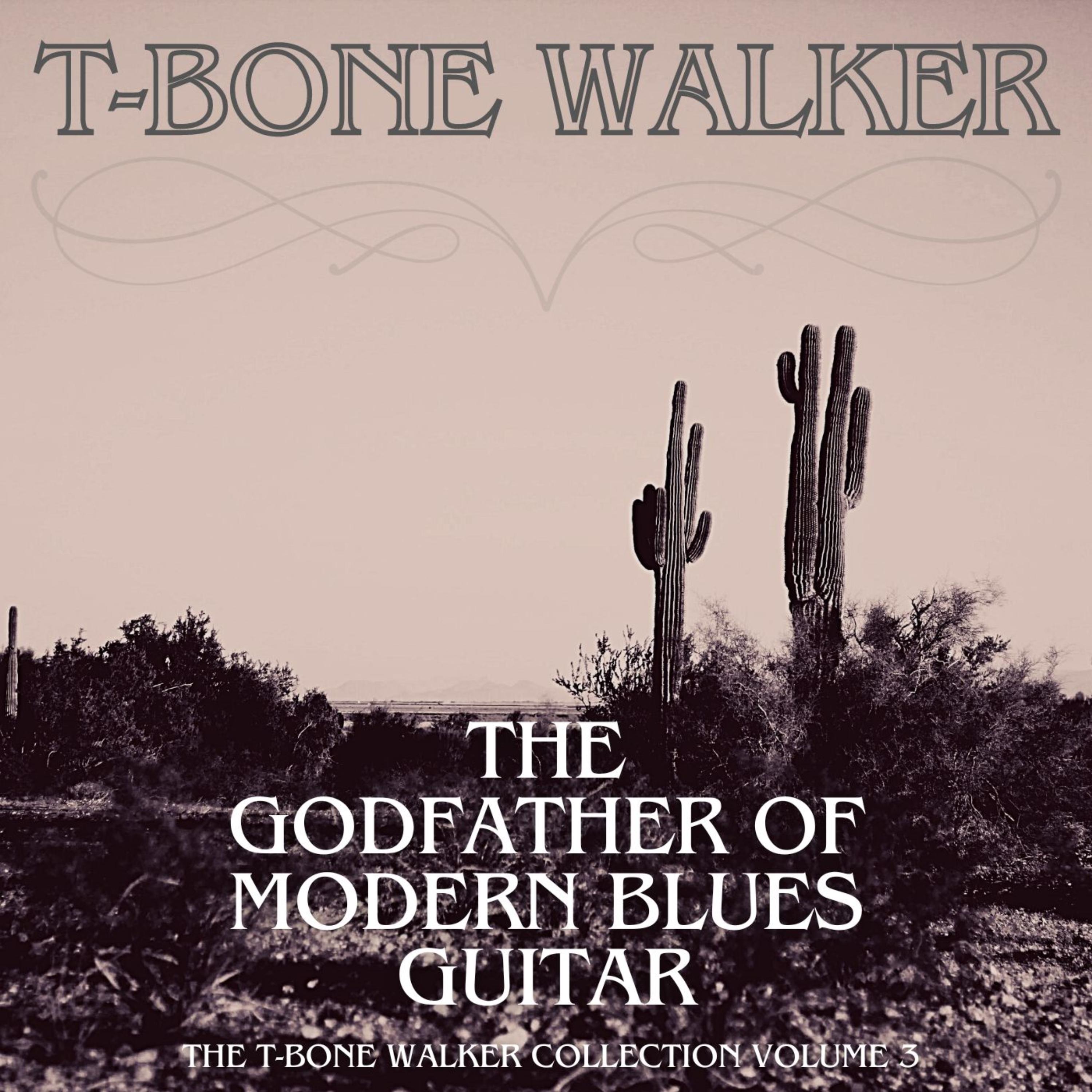 The Godfather of Modern Blues Guitar - The T-Bone Walker Collection, Vol. 3 - T-Bone Walker - 专辑 ...
