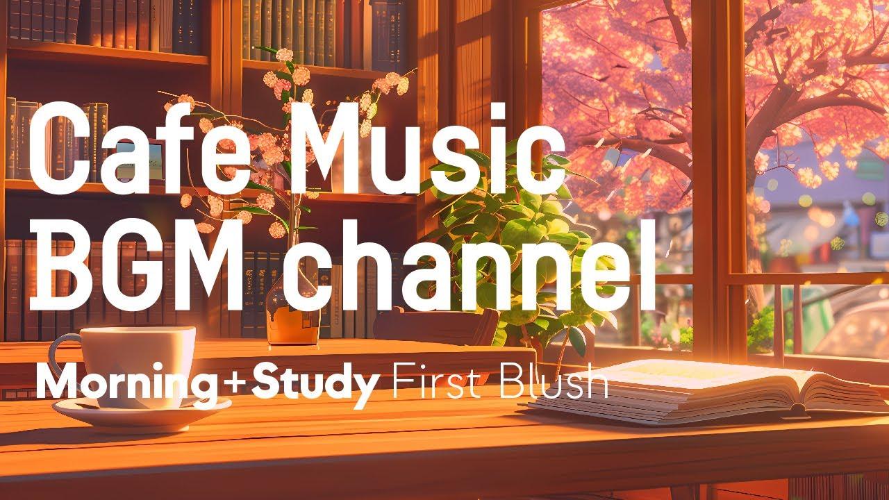 Cafe Music BGM channel - First Blush (Official Music Video) - Cafe Music精选(适合/咖啡厅背景音乐) - 电台节目 ...