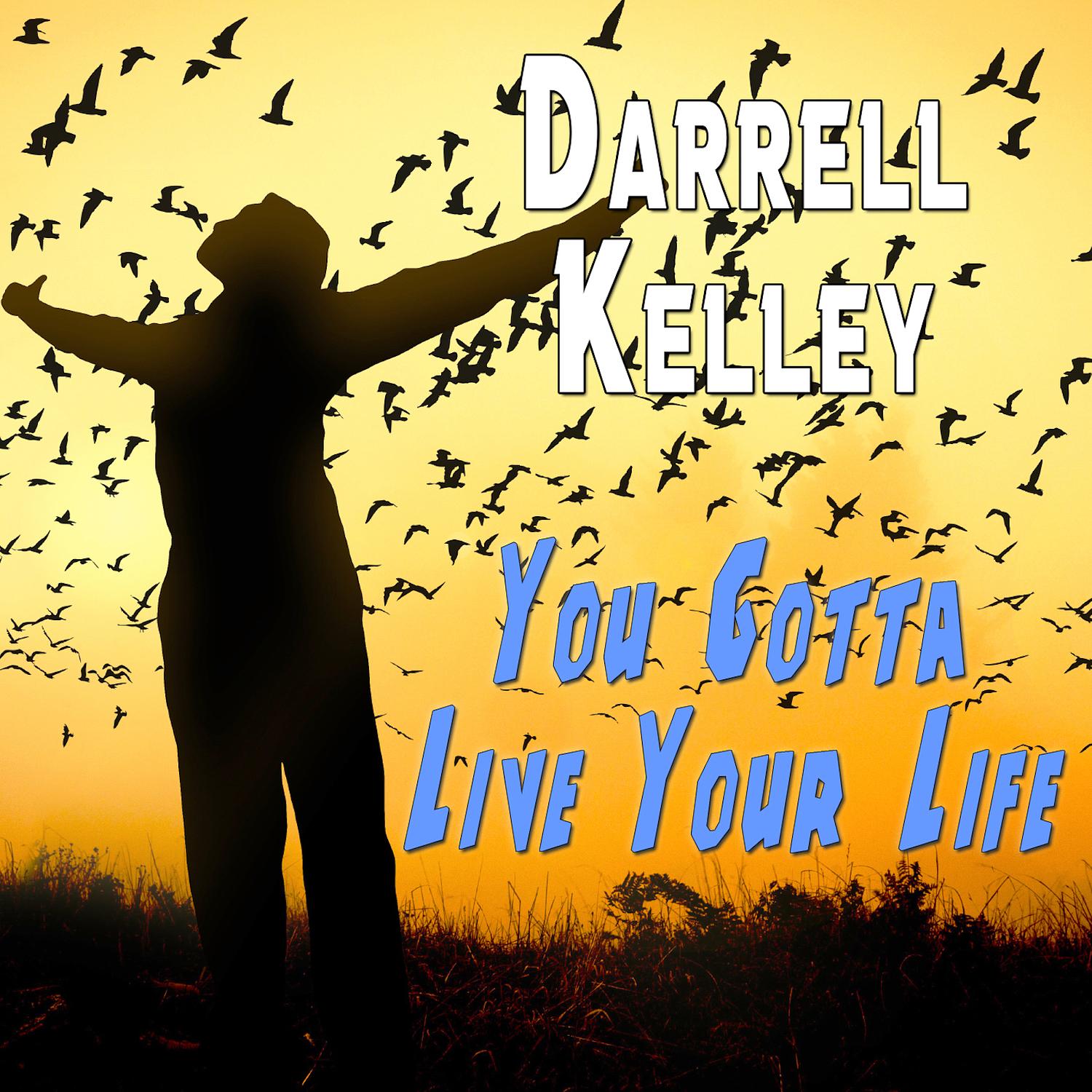 You Gotta Live Your Life - DARRELL KELLEY - 单曲 - 网易云音乐
