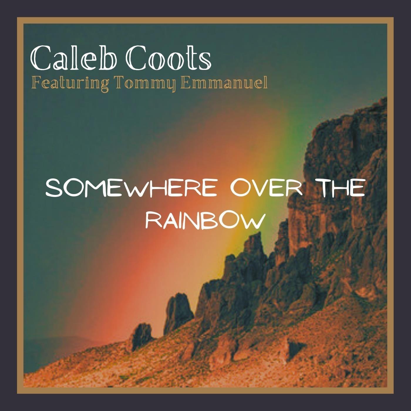 Somewhere over the Rainbow (feat. Tommy Emmanuel) - Caleb Coots - 专辑 - 网易云音乐