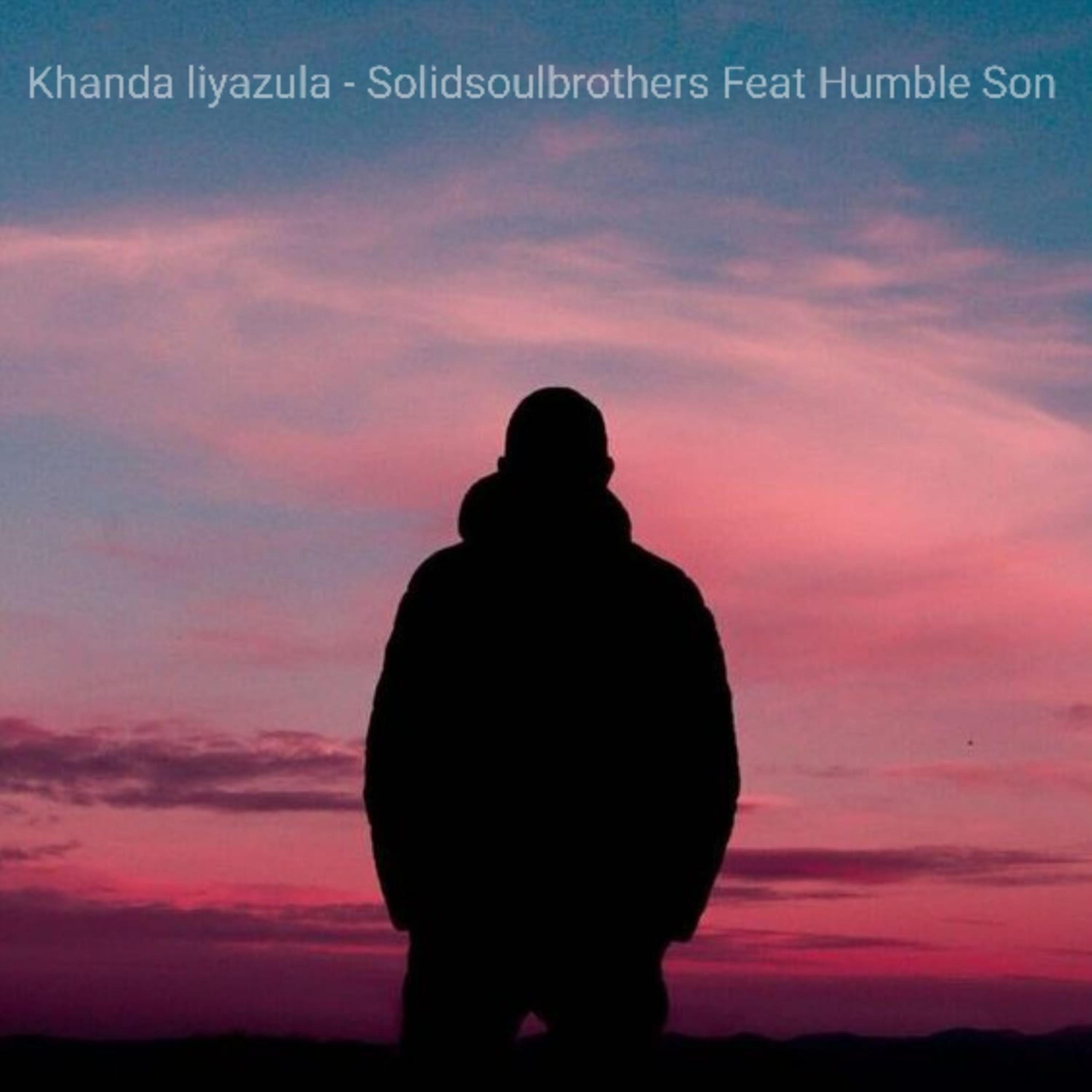 Khanda Liyazula (feat. SolidSoulbrothers) - Humble Son - 专辑 - 网易云音乐