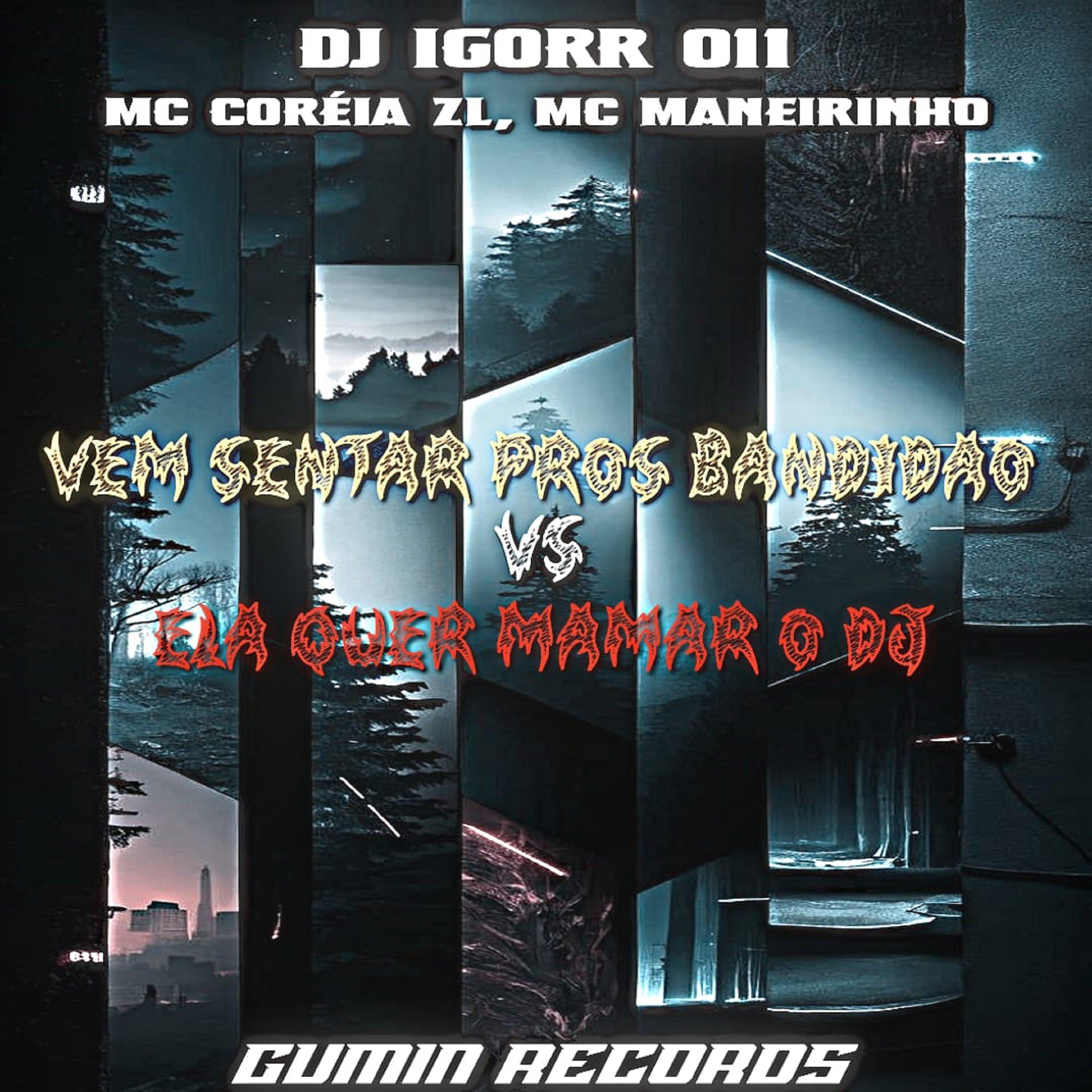 Vem Sentar pros Bandidão Vs Ela Quer Mamar o DJ - DJ IGOR 011/MC COREIA ZL/Mc Maneirinho - 单曲 ...