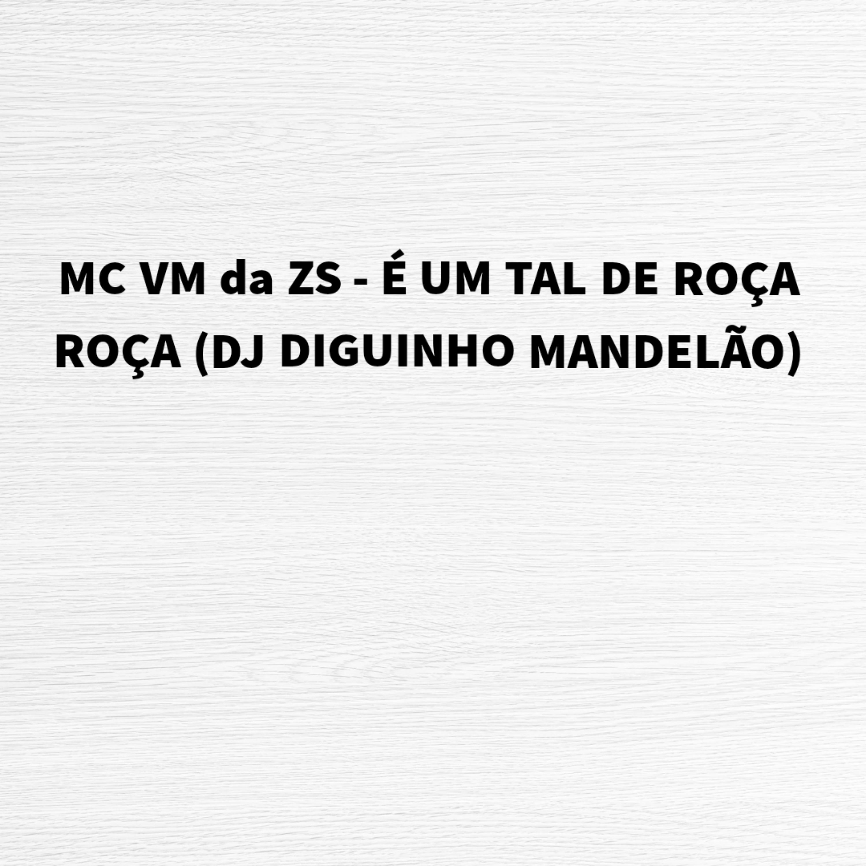 É um Tal de Roça Roça - MC VM da ZS/DJ DIGUINHO MANDELÃO - 单曲 - 网易云音乐