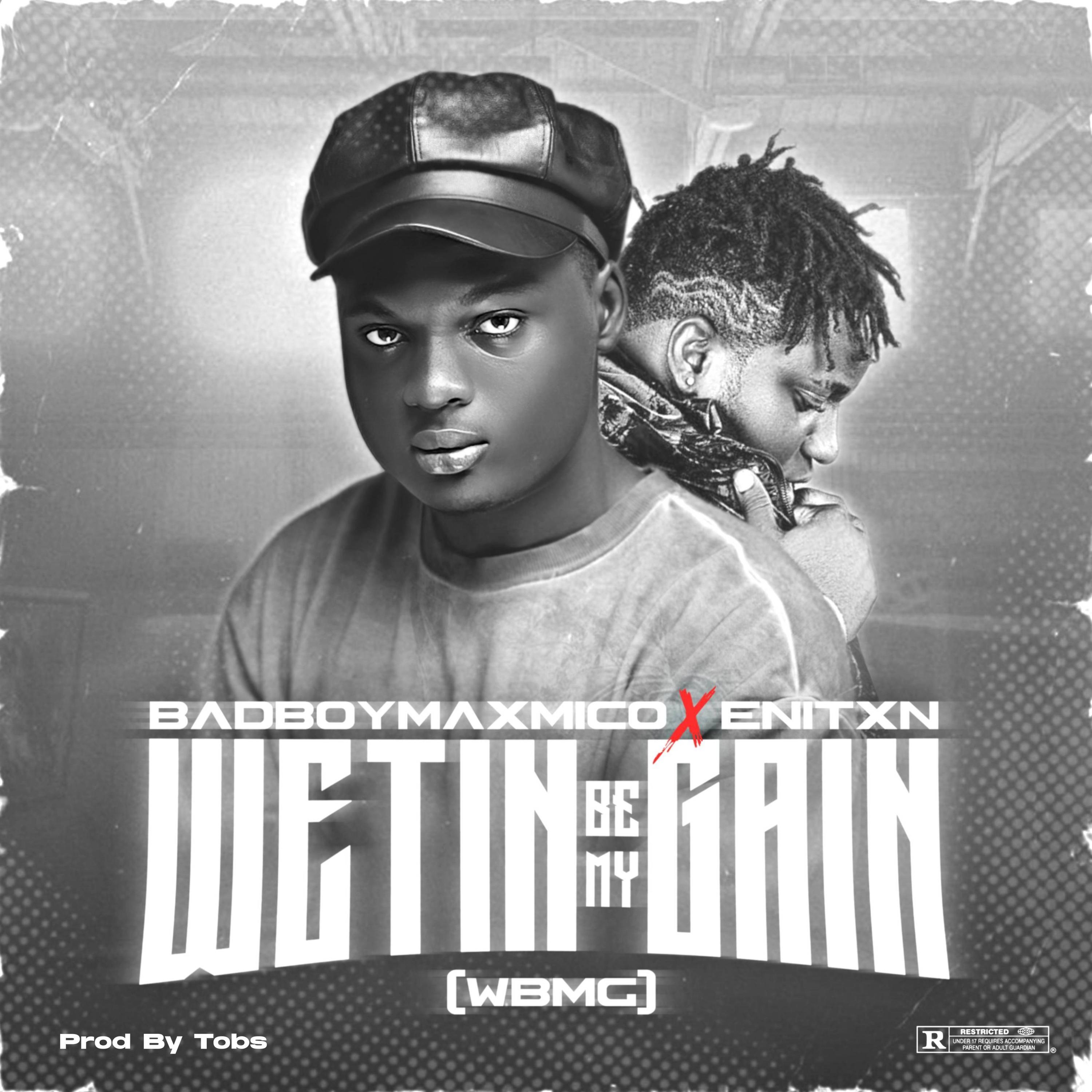 Wetin Be My Gain (WBMG) (feat. Enitxn) - Badboymaxmico/Enitxn - 单曲 - 网易云音乐