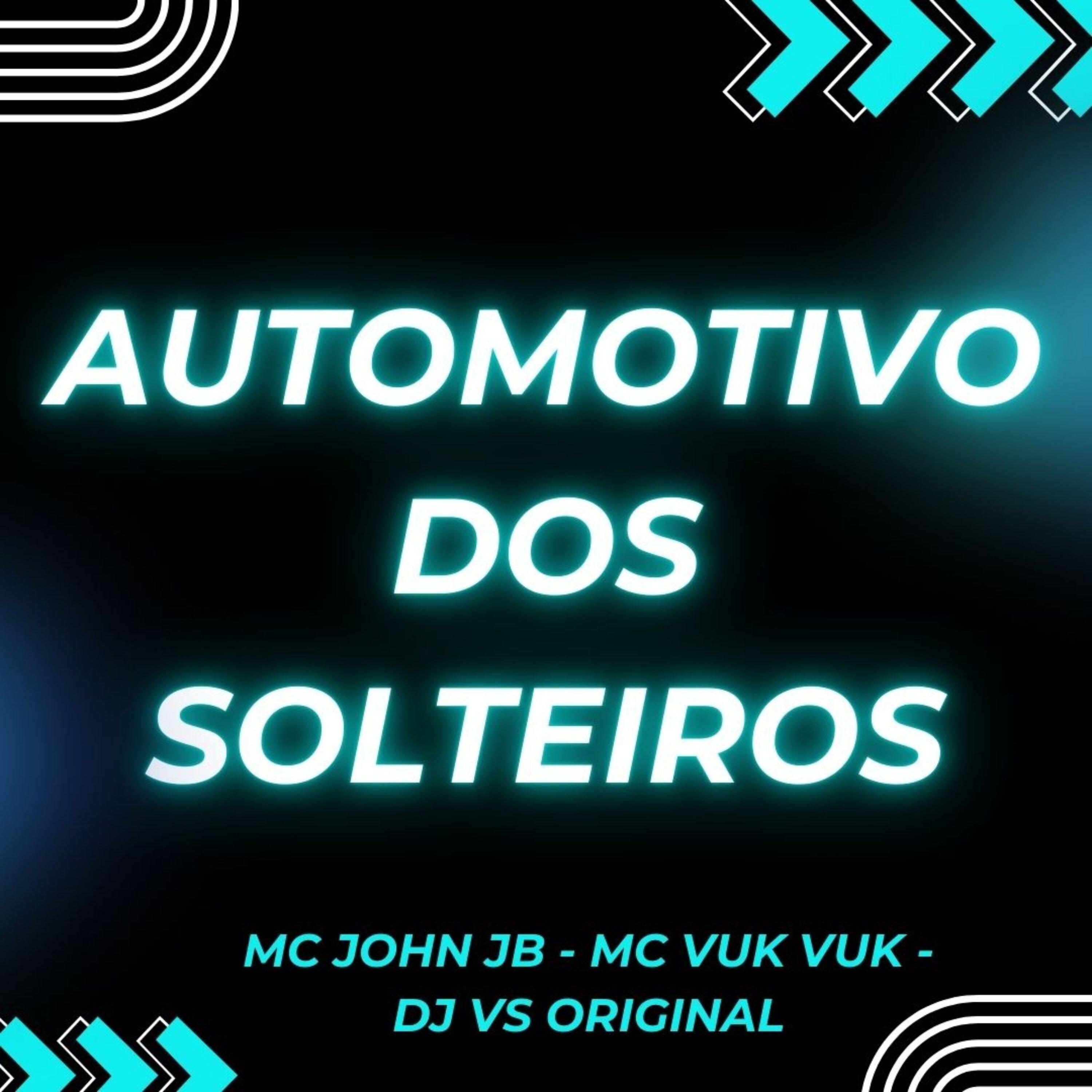 Automotivo dos Solteiros - MC John JB/Mc Vuk Vuk/DJ VS ORIGINAL - 单曲 ...