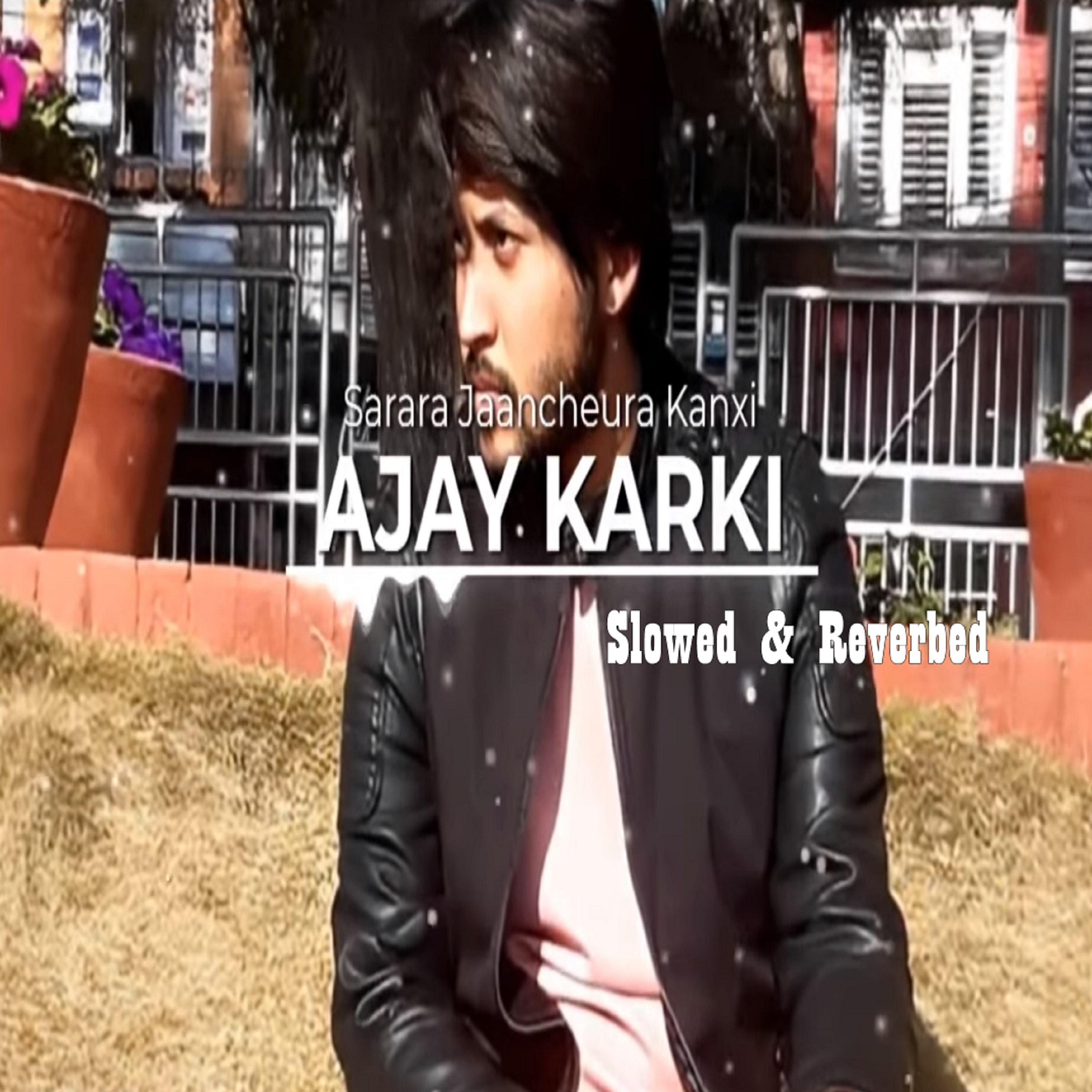 Sarara Jaancheura Kanxi (Slowed & Reverbed) - Ajay Karki - 单曲 - 网易云音乐