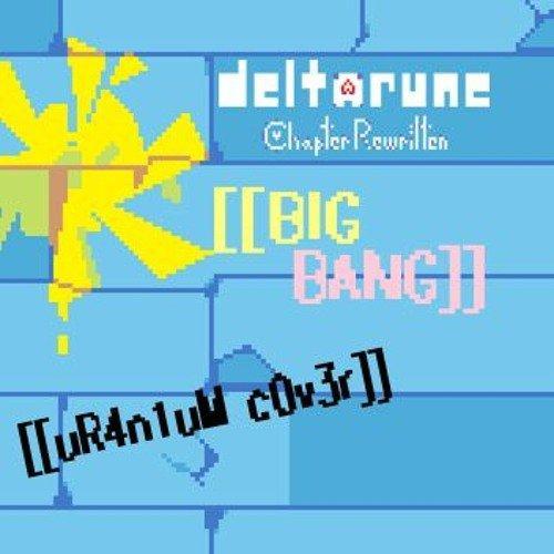 [Deltarune：Chapter Rewritten] Big Bang（uR4n1uM's Cover） - Undertale ...