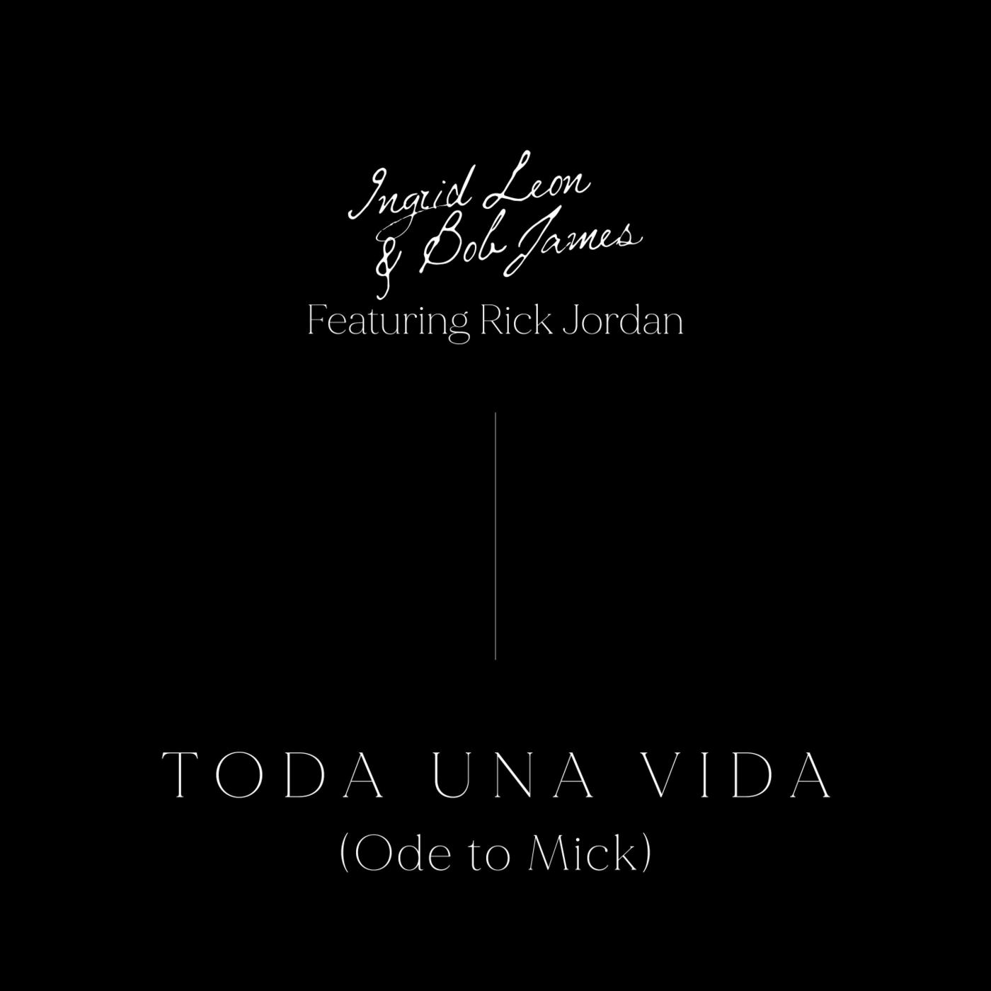 Toda Una Vida (Ode to Mick) [feat. Rick Jordan] - Ingrid Leon & Bob ...