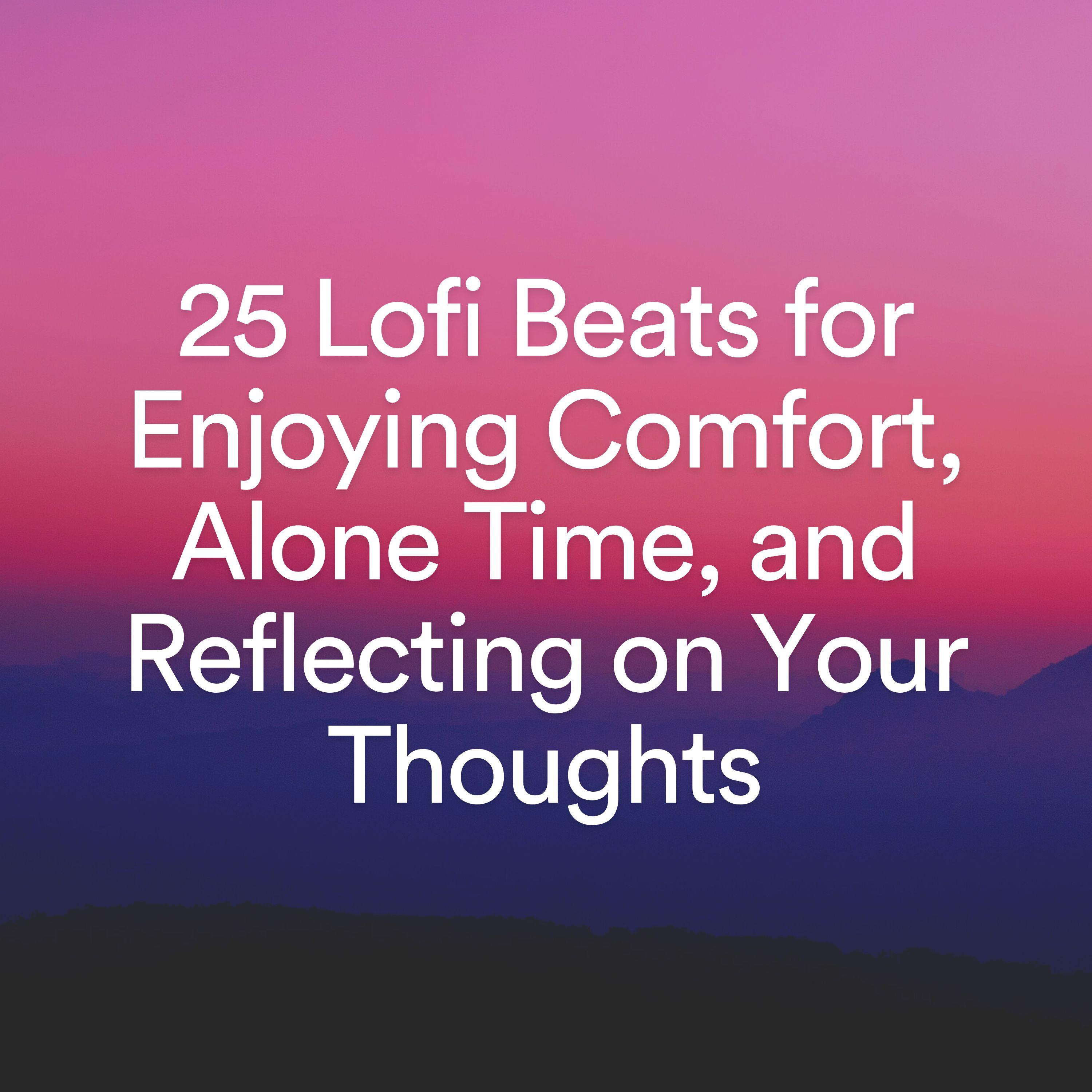 25 Lofi Beats for Enjoying Comfort, Alone Time, and Reflecting on Your ...