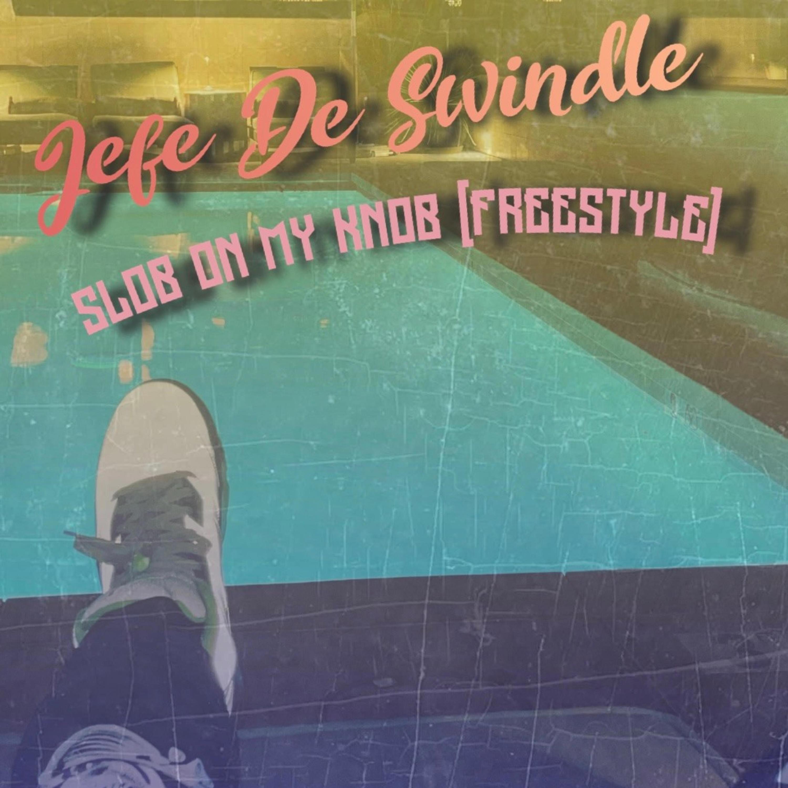 SLOB ON MY KNOB (FREESTYLE) - JEFE DE SWINDLE - 单曲 - 网易云音乐