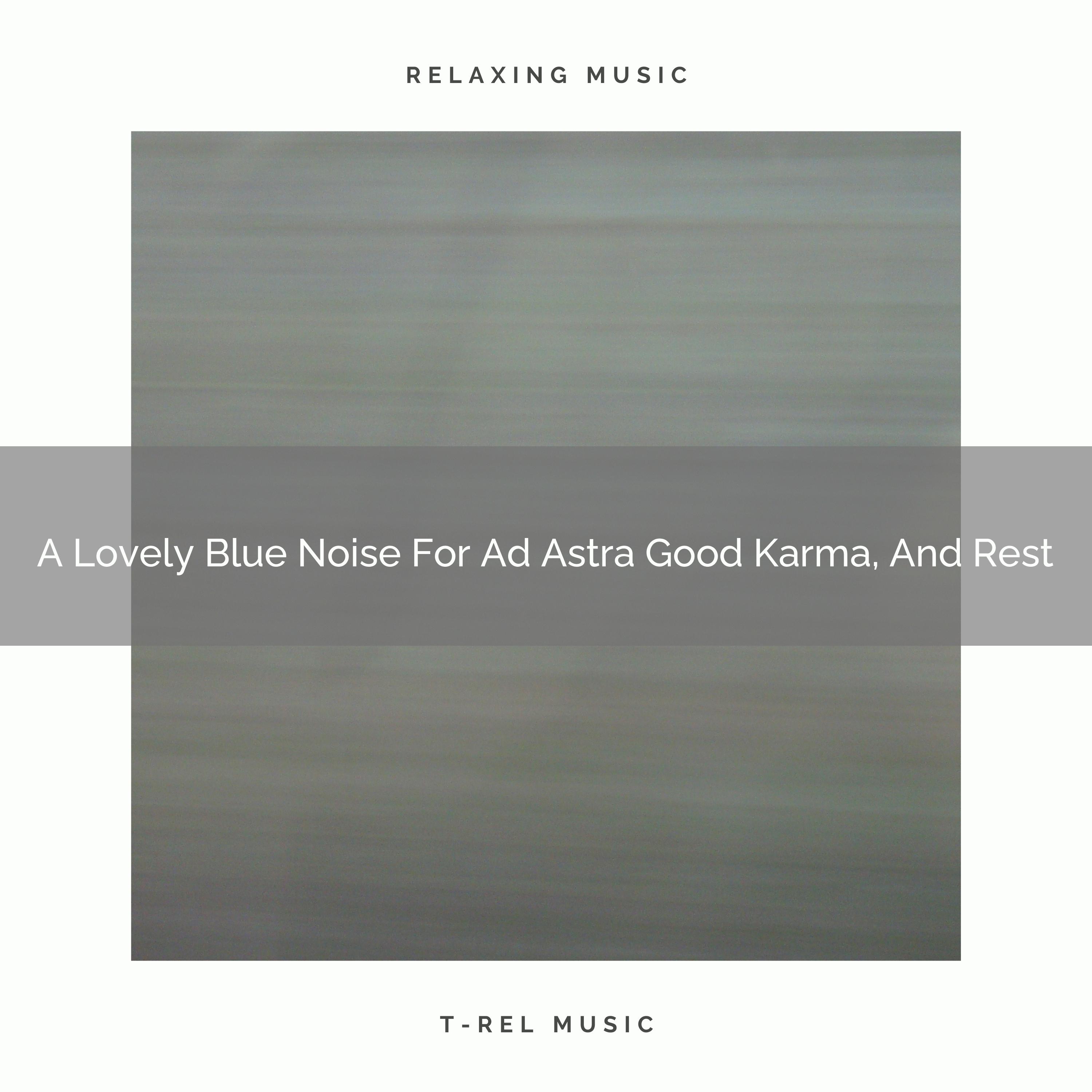 A Lovely Blue Noise For Ad Astra Good Karma, And Rest - De-Stress ...