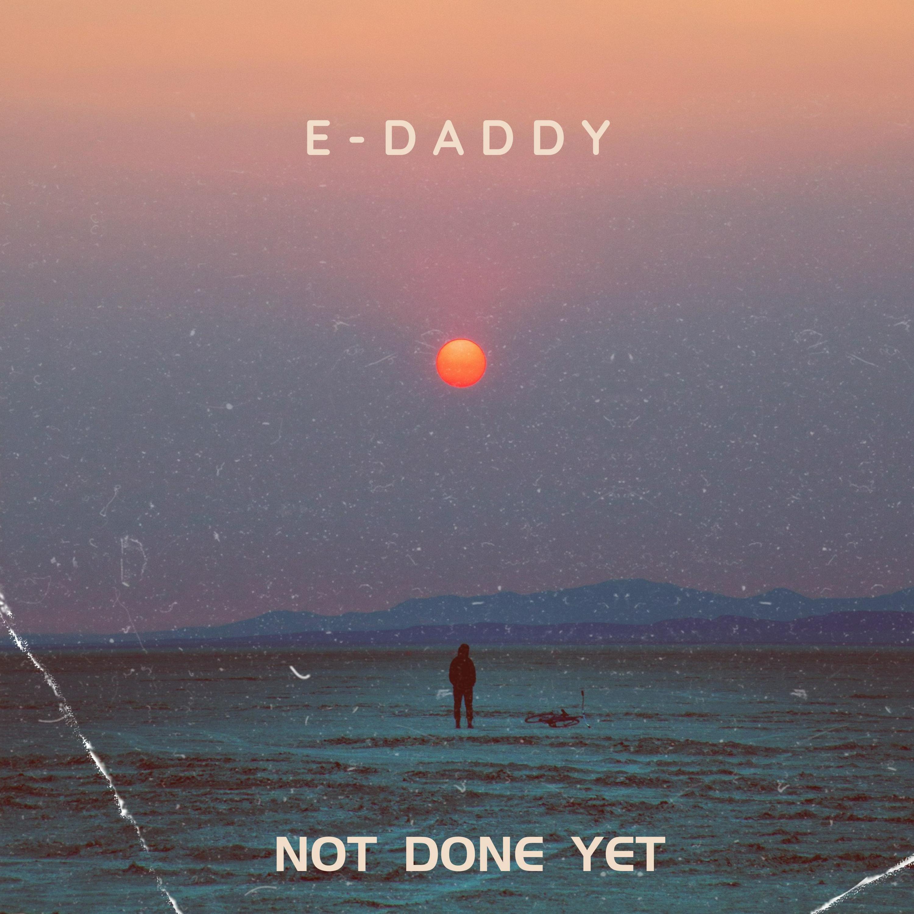 Not Done Yet - E-Daddy - 专辑 - 网易云音乐