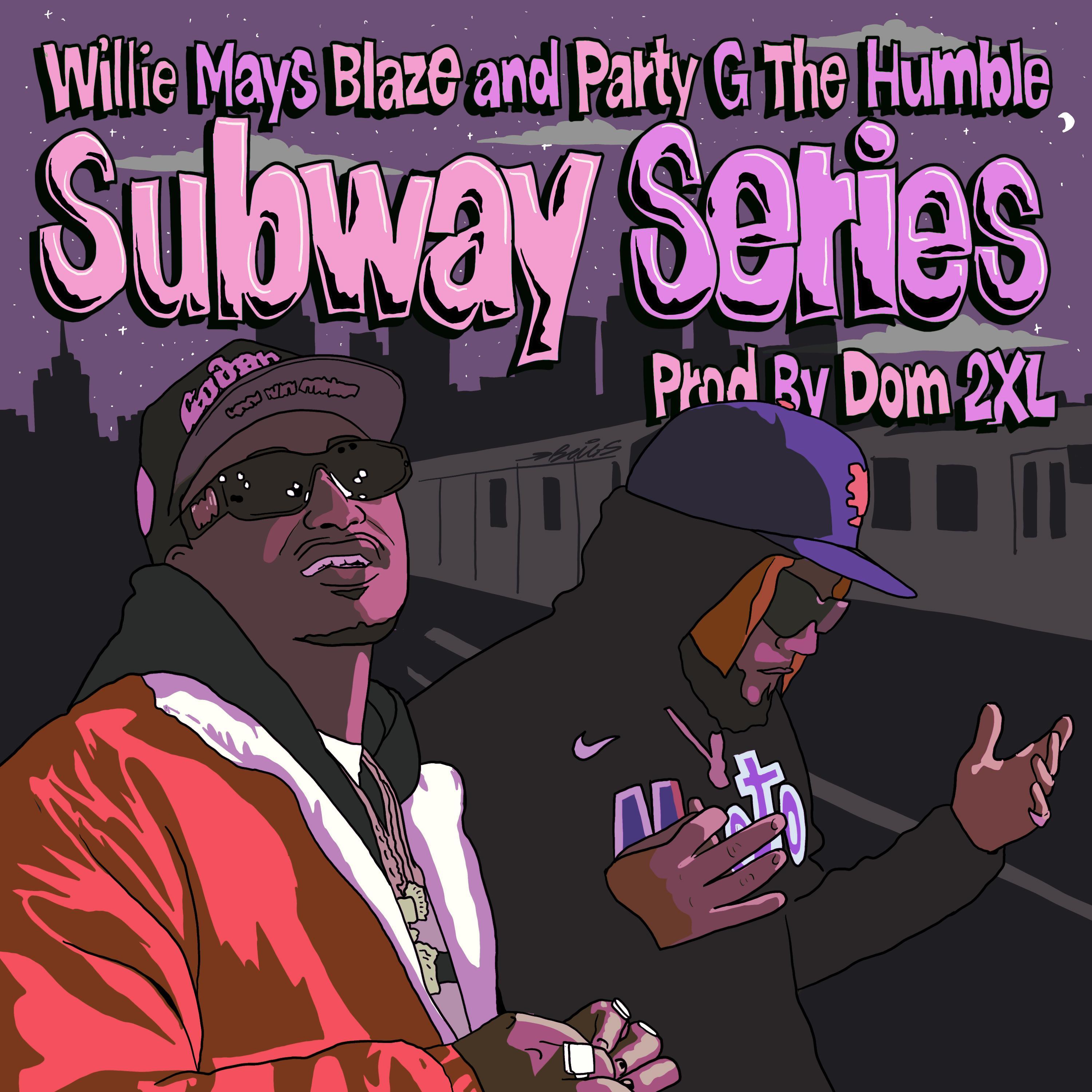 Subway Series - Willie Mays Blaze/Dom 2XL/Party G the Humble - 单曲 - 网易云音乐