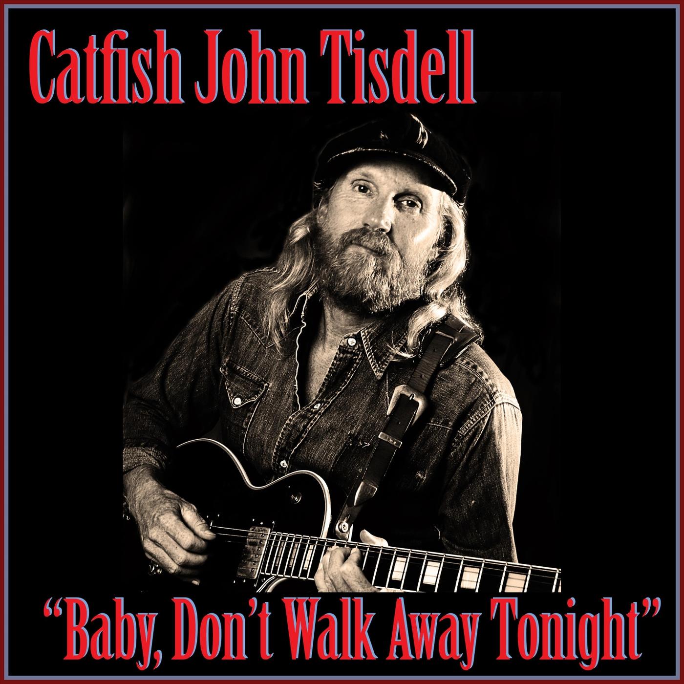 Baby, Don't Walk Away Tonight - Catfish John Tisdell - 单曲 - 网易云音乐