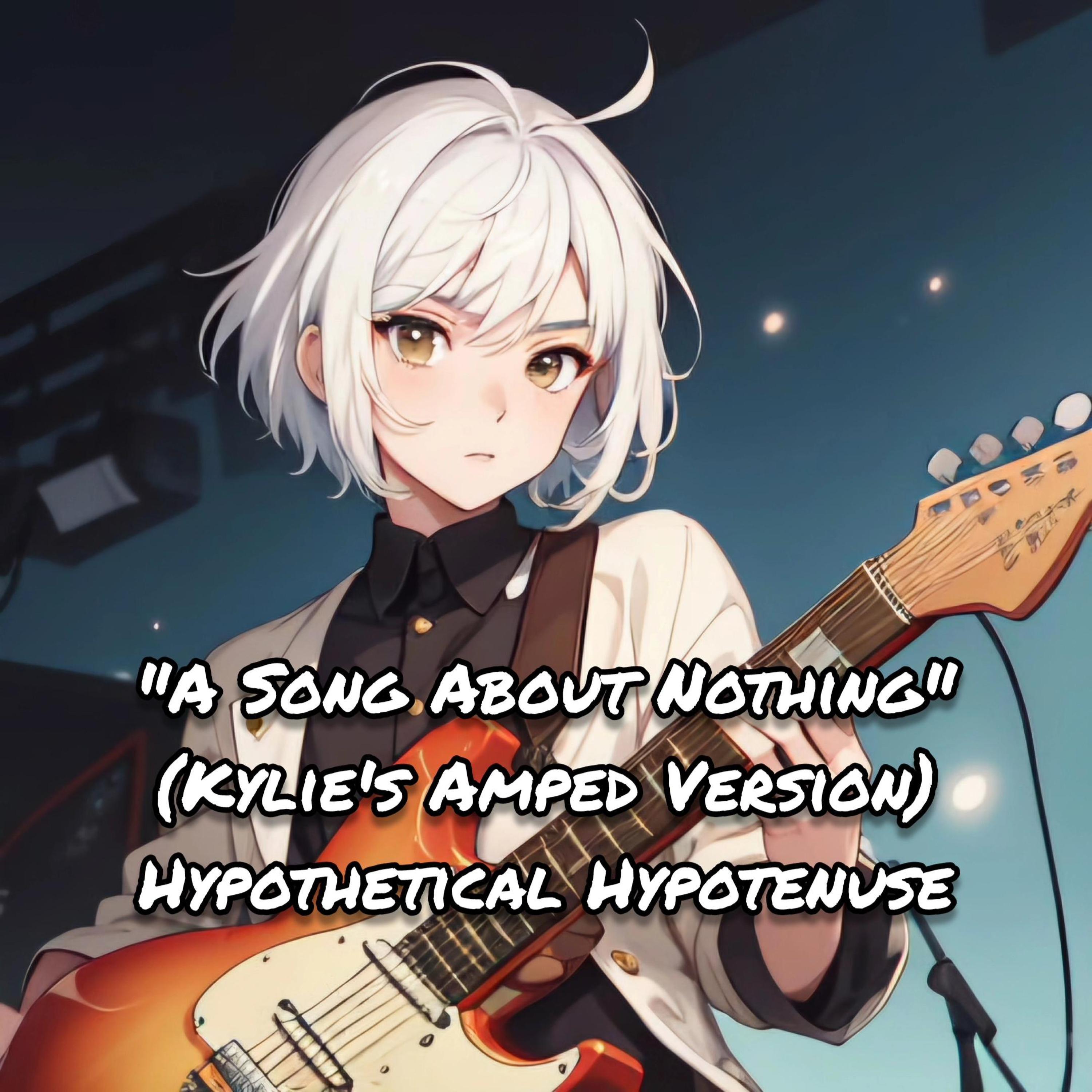 A Song About Nothing (Kylie's Amped Version) - Hypothetical Hypotenuse ...