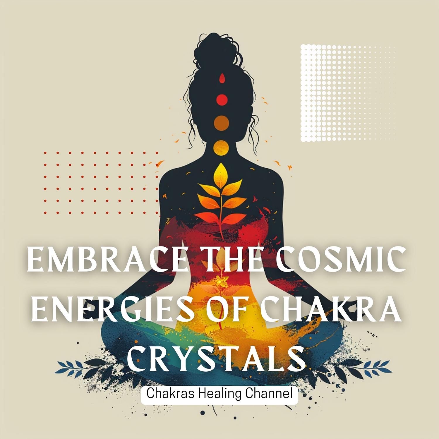 Embrace the Cosmic Energies of Chakra Crystals - Chakras Healing ...
