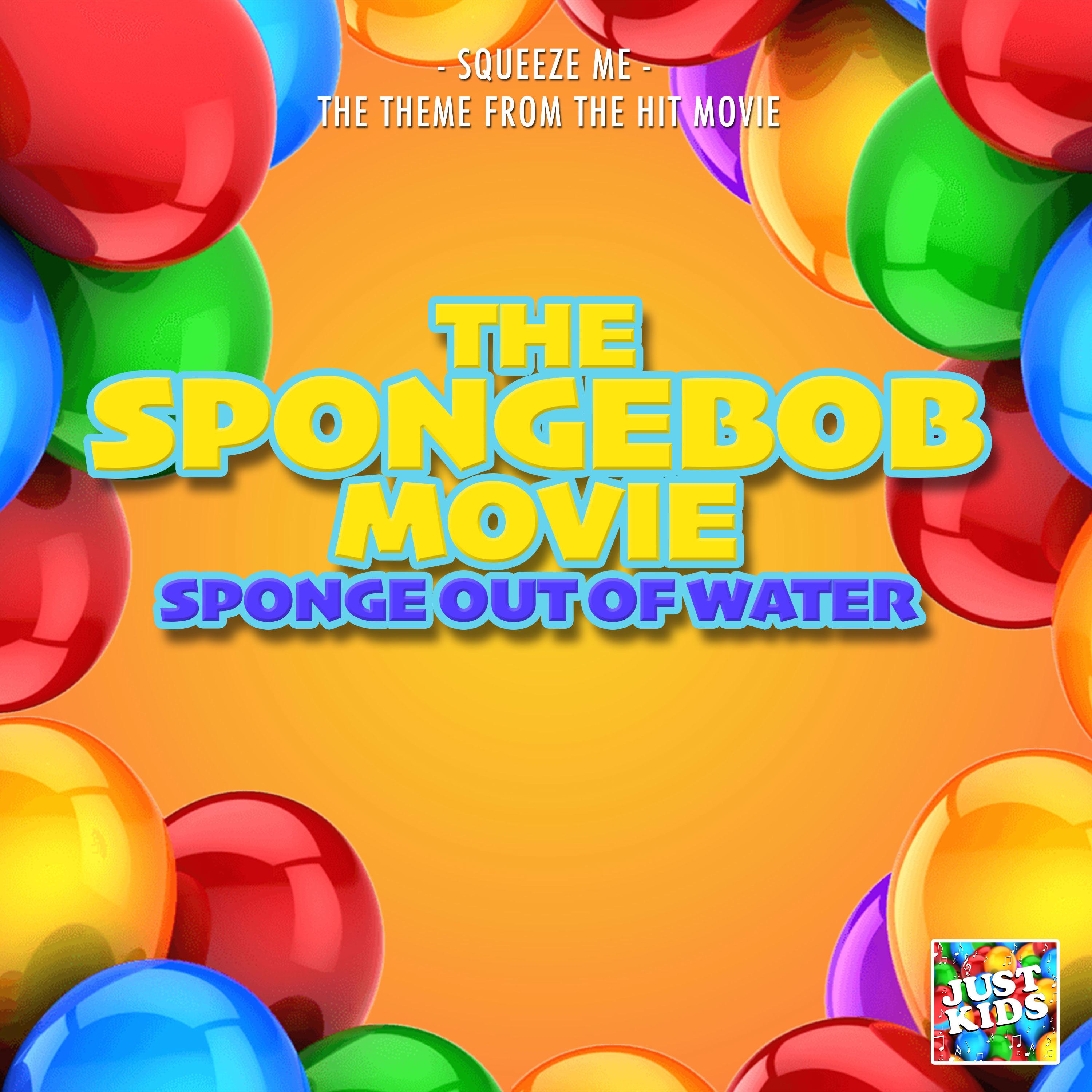 Squeeze Me (From "The Spongebob Movie: Sponge Out Of Water") - Just ...