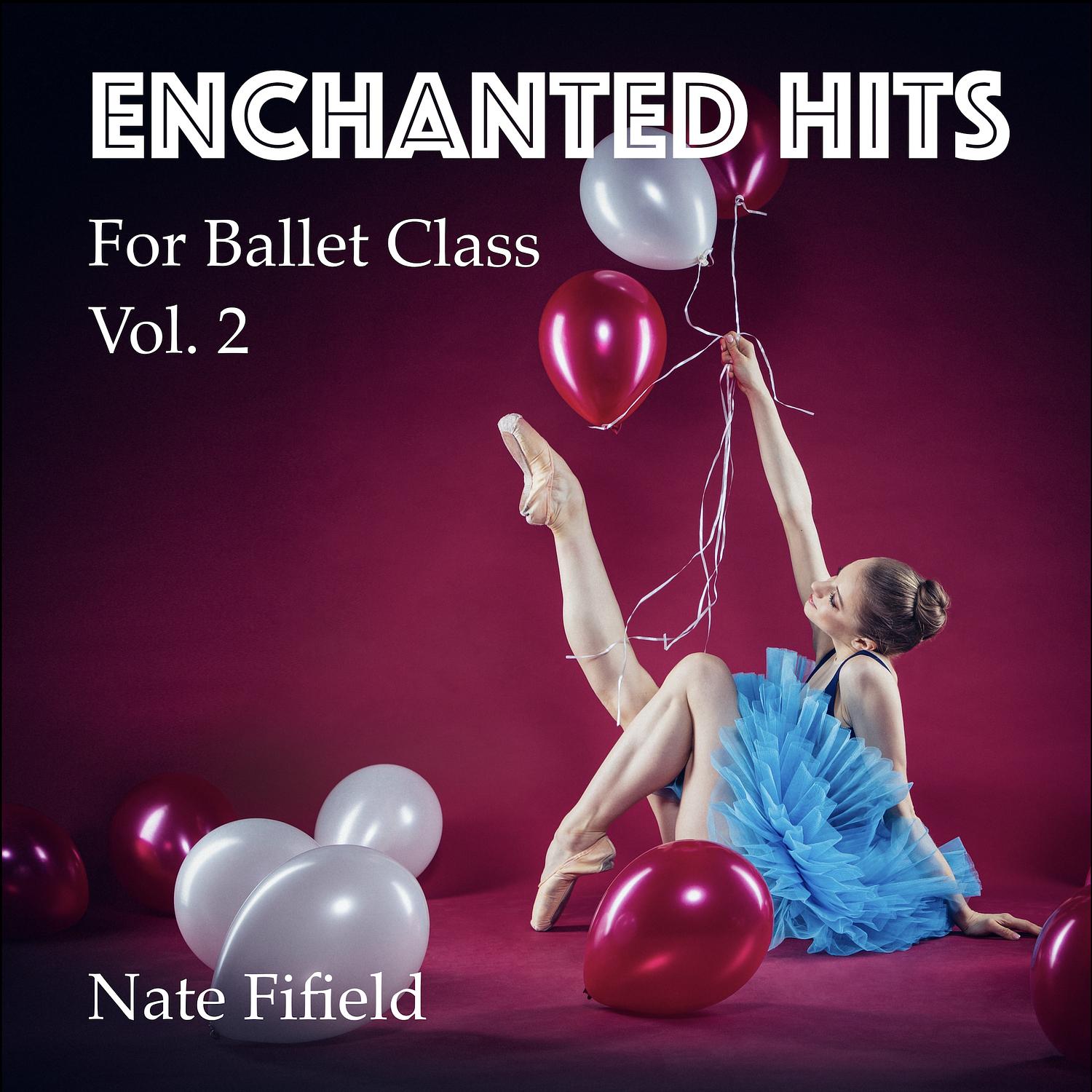 Enchanted Hits for Ballet Class, Vol. 2 - Nate Fifield - 专辑 - 网易云音乐